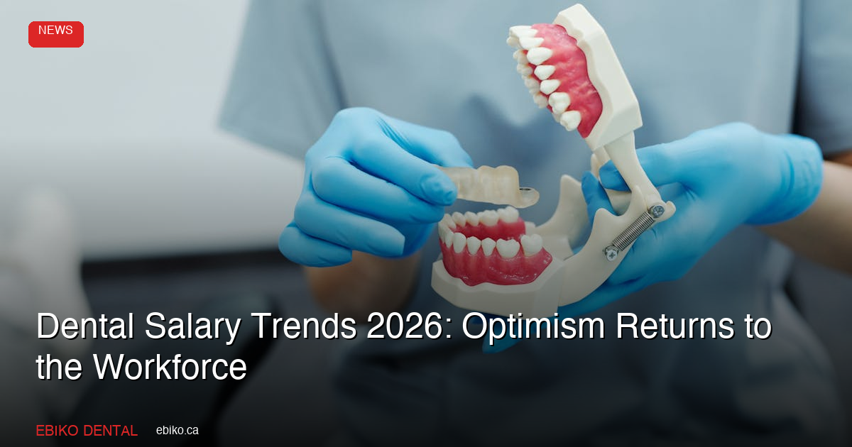 Dental Salary Trends 2026: Optimism Returns to the Canadian Workforce